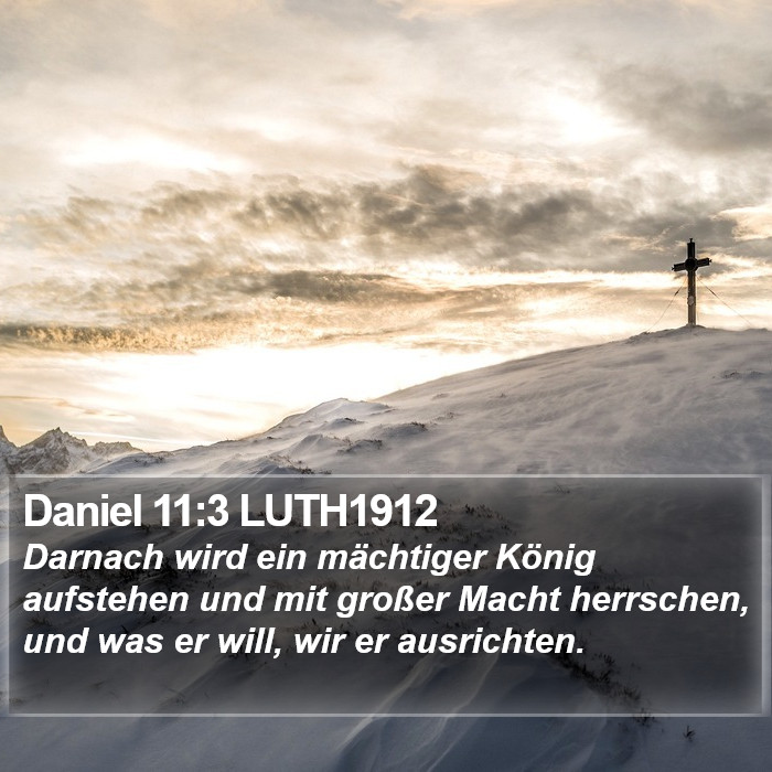 Daniel 11:3 LUTH1912 - Darnach wird ein mächtiger König aufstehen und