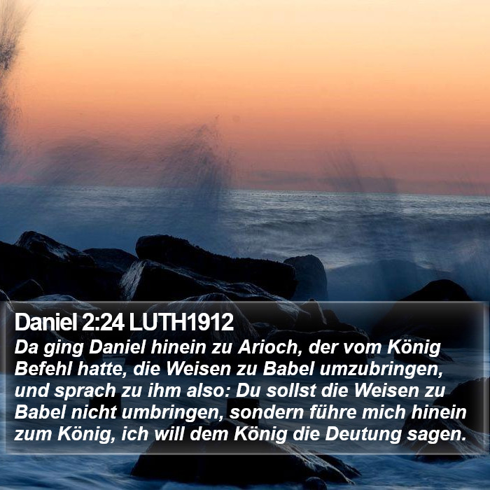 Daniel 2:24 LUTH1912 - Da ging Daniel hinein zu Arioch, der vom König