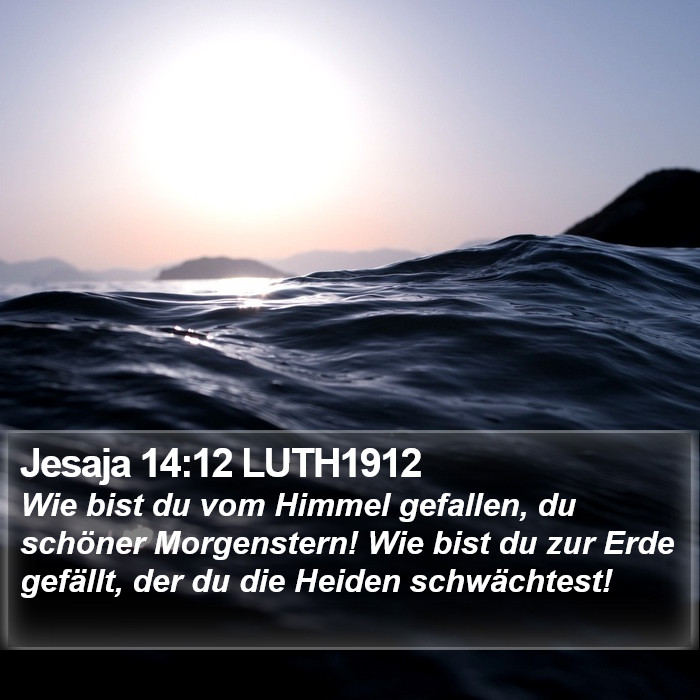 Jesaja 14:12 LUTH1912 - Wie bist du vom Himmel gefallen, du schöner