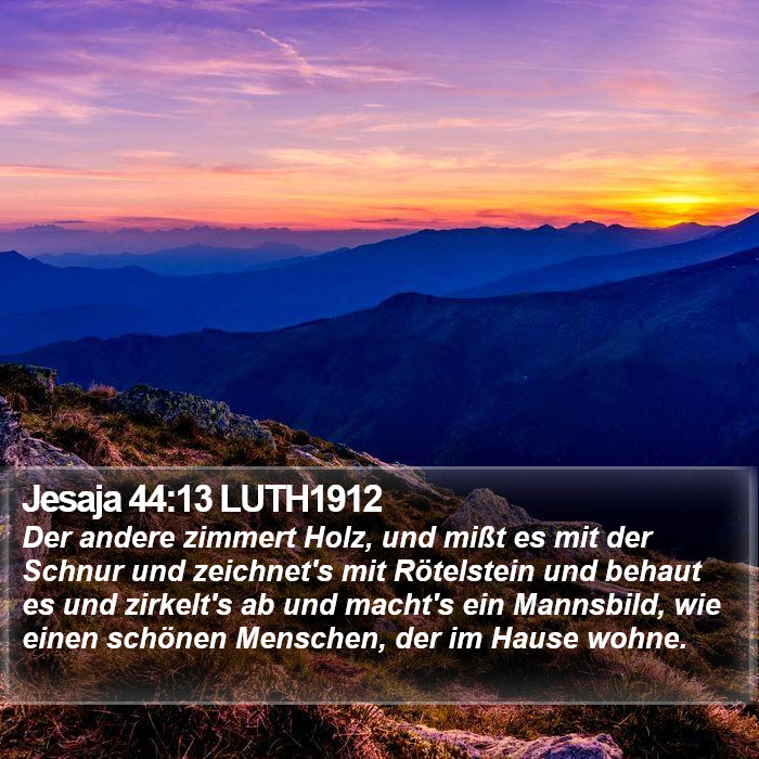 Jesaja 44:13 LUTH1912 - Der andere zimmert Holz, und mißt es mit der