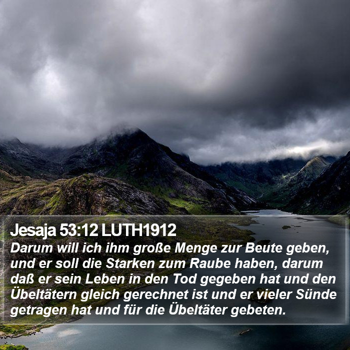 Jesaja 53:12 LUTH1912 - Darum will ich ihm große Menge zur Beute geben,