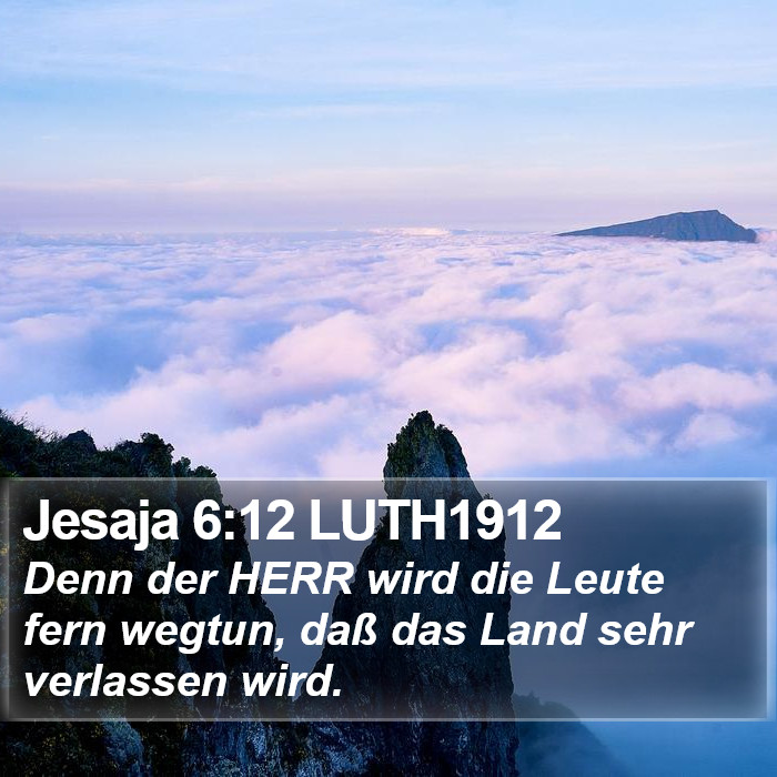 Jesaja 6:12 LUTH1912 - Denn der HERR wird die Leute fern wegtun, daß