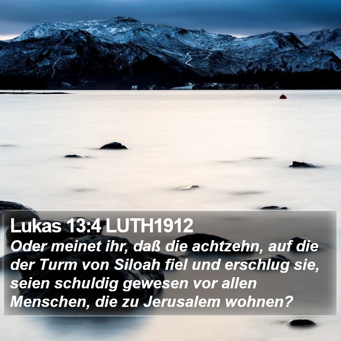 Lukas 13:4 LUTH1912 - Oder meinet ihr, daß die achtzehn, auf die der
