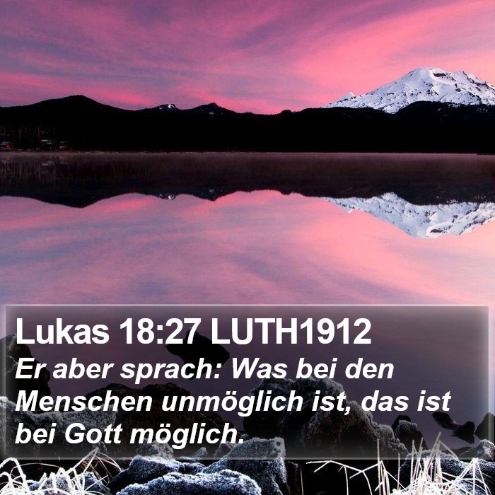 Lukas 18:27 LUTH1912 - Er aber sprach: Was bei den Menschen unmöglich