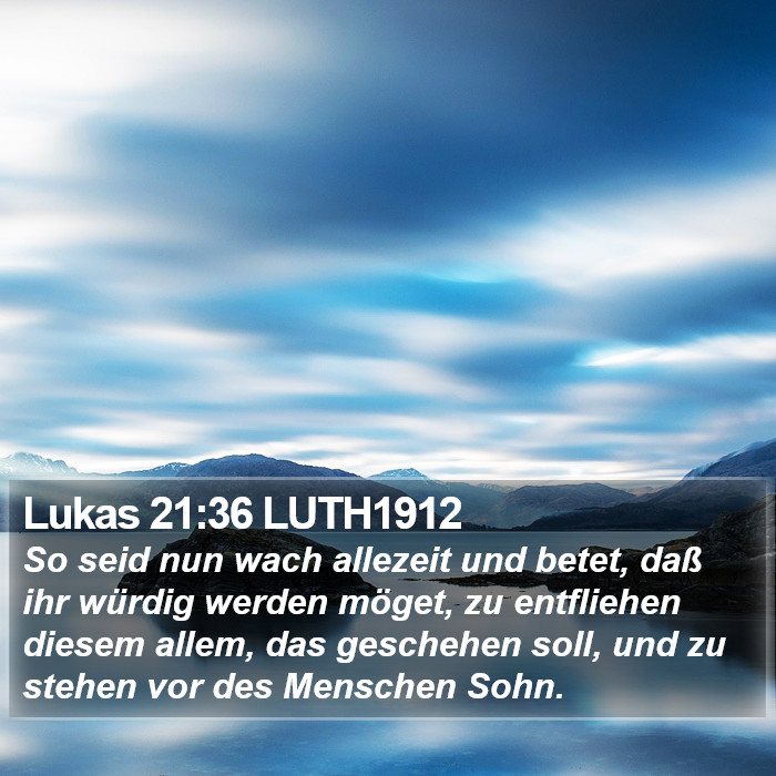 Lukas 21:36 LUTH1912 - So seid nun wach allezeit und betet, daß ihr