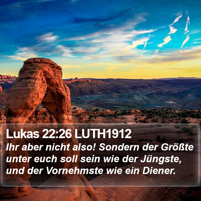 Lukas 22:26 LUTH1912 - Ihr aber nicht also! Sondern der Größte unter