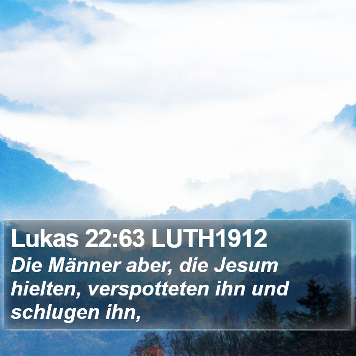 Lukas 22:63 LUTH1912 - Die Männer aber, die Jesum hielten, verspotteten