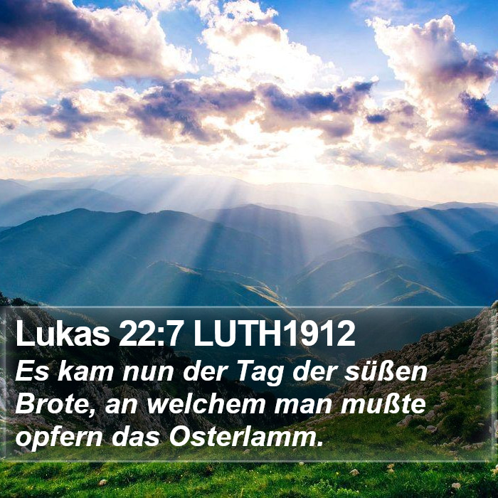 Lukas 22:7 LUTH1912 - Es kam nun der Tag der süßen Brote, an welchem