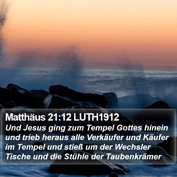 Matthäus 21:12 LUTH1912 - Und Jesus ging zum Tempel Gottes hinein und trieb