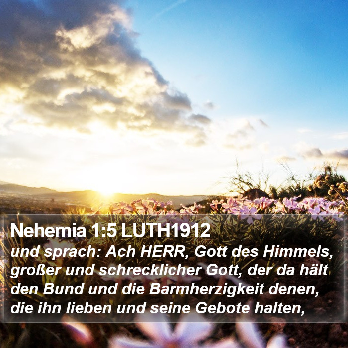 Nehemia 1:5 LUTH1912 - und sprach: Ach HERR, Gott des Himmels, großer