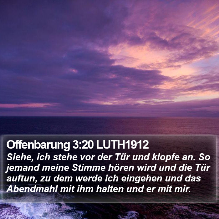 Offenbarung 3:20 LUTH1912 - Siehe, ich stehe vor der Tür und klopfe an. So