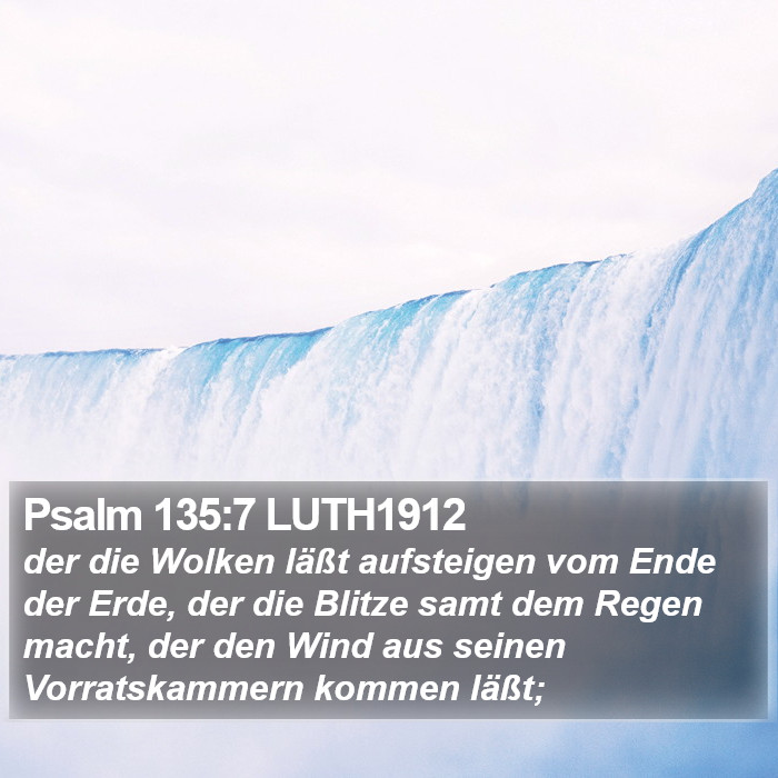 Psalm 135:7 LUTH1912 - der die Wolken läßt aufsteigen vom Ende der