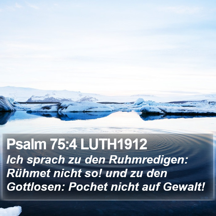 Psalm 75:4 LUTH1912 - Ich sprach zu den Ruhmredigen: Rühmet nicht so!