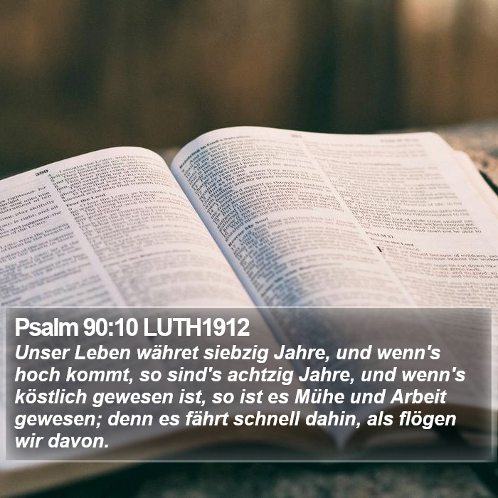 Psalm 90:10 LUTH1912 - Unser Leben währet siebzig Jahre, und wenn's
