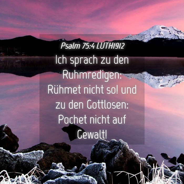 Psalm 75:4 LUTH1912 - Ich sprach zu den Ruhmredigen: Rühmet nicht so!