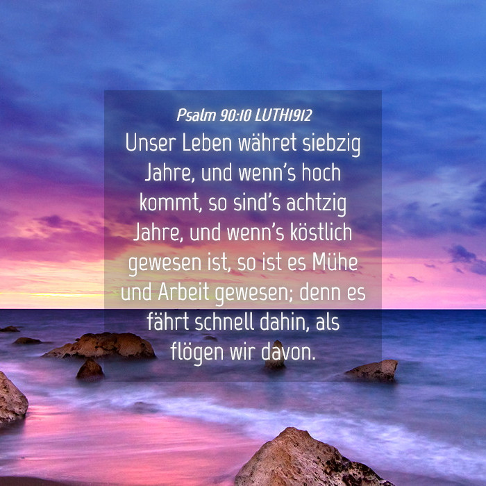 Psalm 90:10 LUTH1912 - Unser Leben währet siebzig Jahre, und wenn's