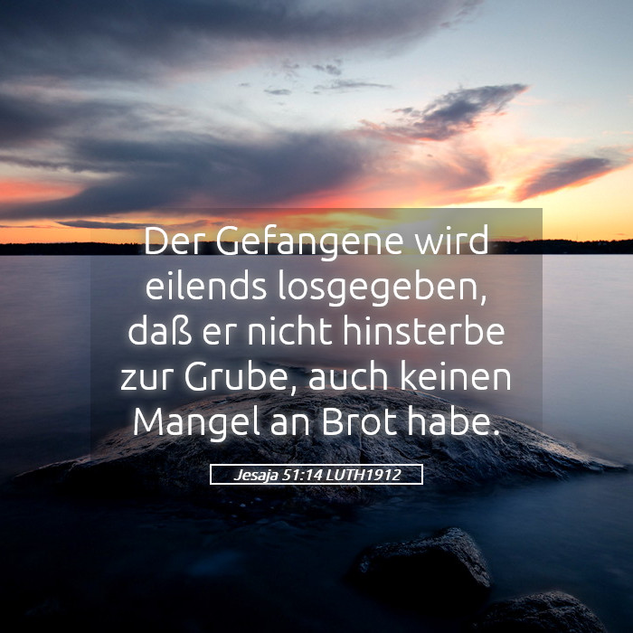 Jesaja 51:14 LUTH1912 - Der Gefangene wird eilends losgegeben, daß er