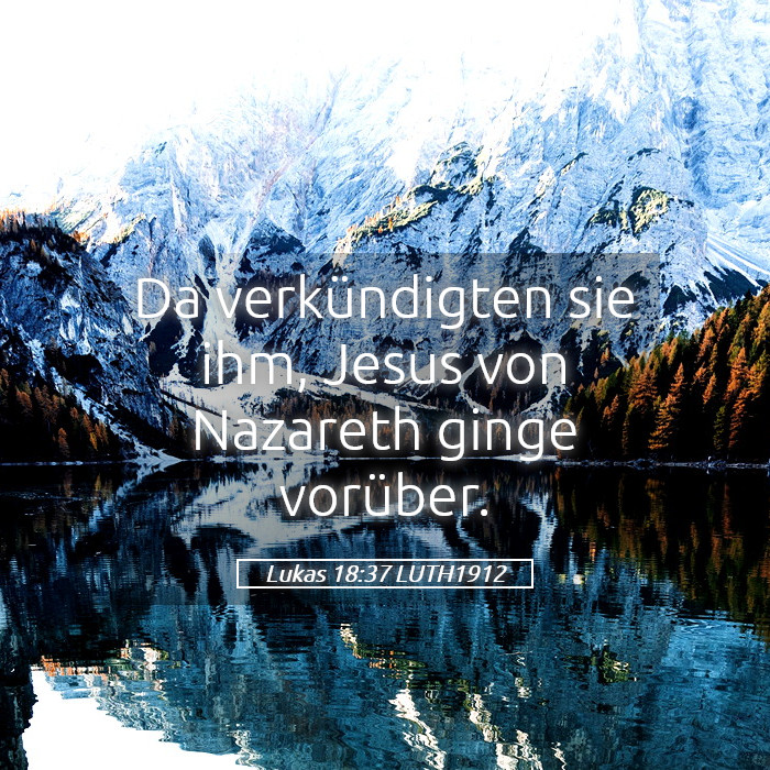 Lukas 18:37 LUTH1912 - Da verkündigten sie ihm, Jesus von Nazareth