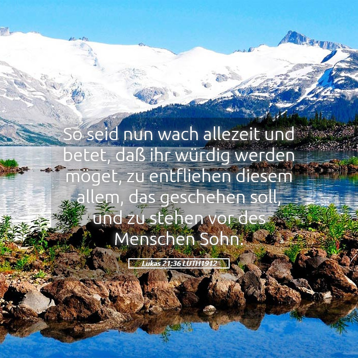 Lukas 21:36 LUTH1912 - So seid nun wach allezeit und betet, daß ihr