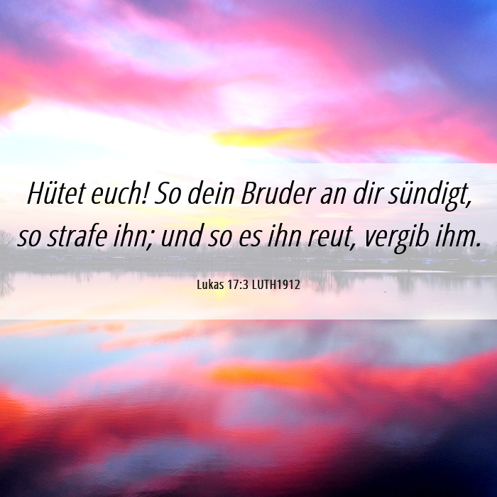Lukas 17:3 LUTH1912 - Hütet euch! So dein Bruder an dir sündigt, so